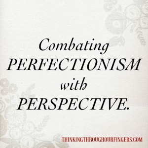 Combating Perfectionism With Perspective | Thinking Through Our Fingers