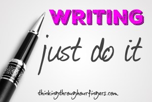 Writing: Just Do It | Thinking Through Our Fingers