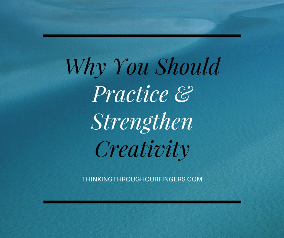 Why You Should Practice & Strengthen Creativity | Thinking Through Our ...