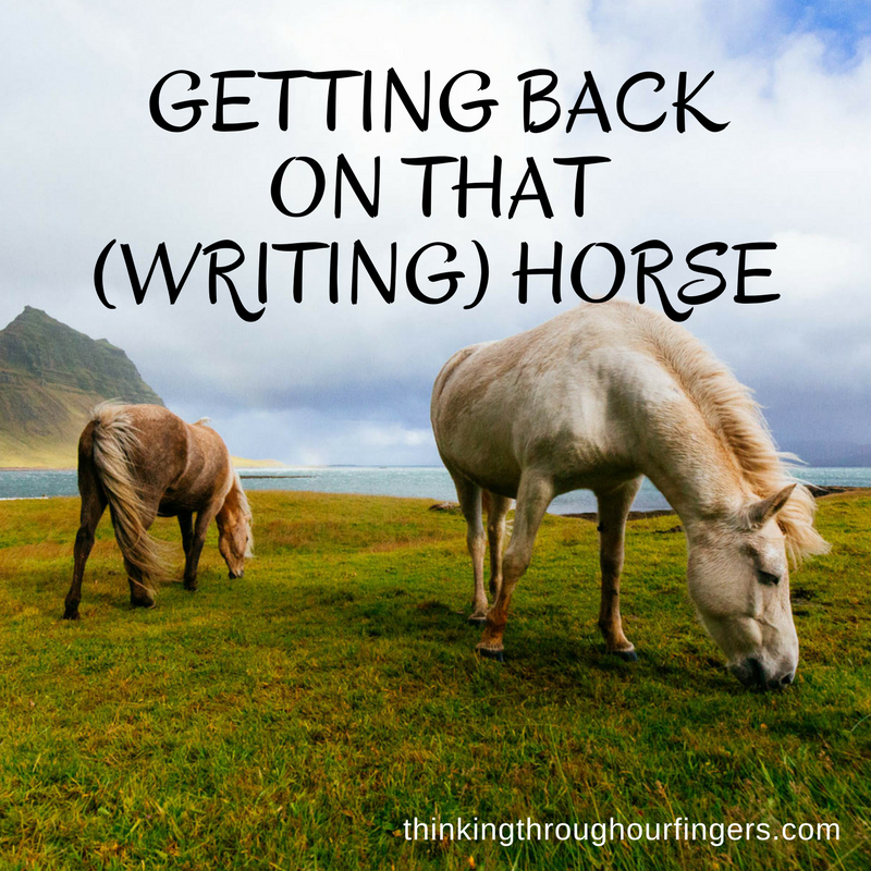 Getting Back on that (Writing) Horse | Thinking Through Our Fingers