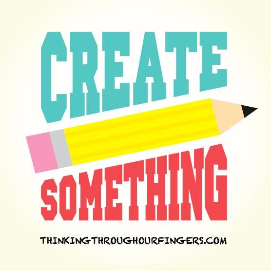 Create Something | Thinking Through Our Fingers