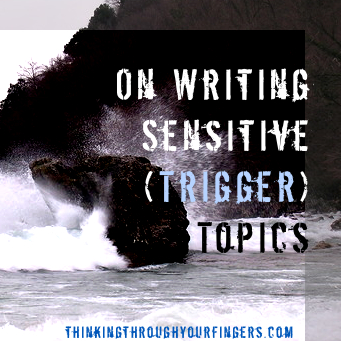 On Writing About Sensitive (Trigger) Topics | Thinking Through Our Fingers