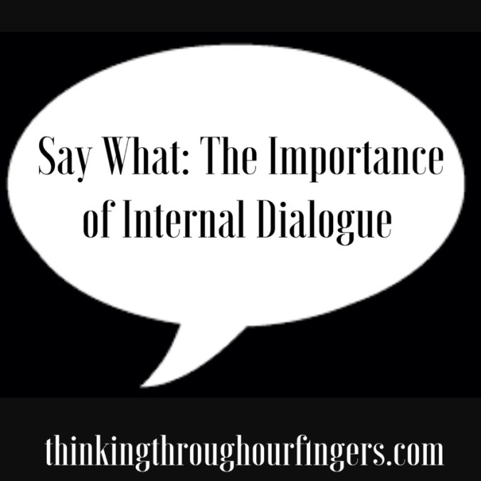 Say What: The Importance of Internal Dialogue | Thinking Through Our ...