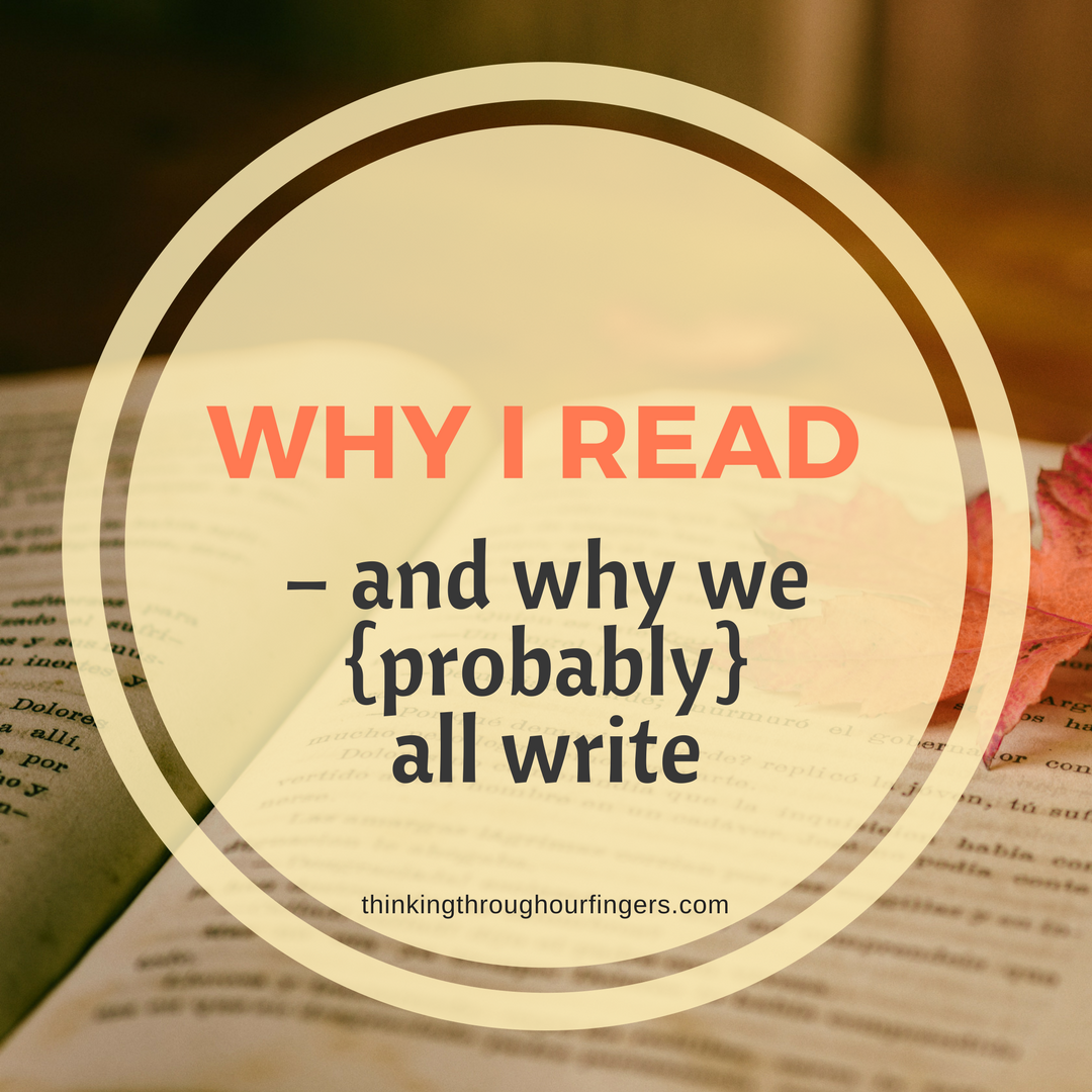 Why I Read – And Why We {probably} All Write | Thinking Through Our Fingers