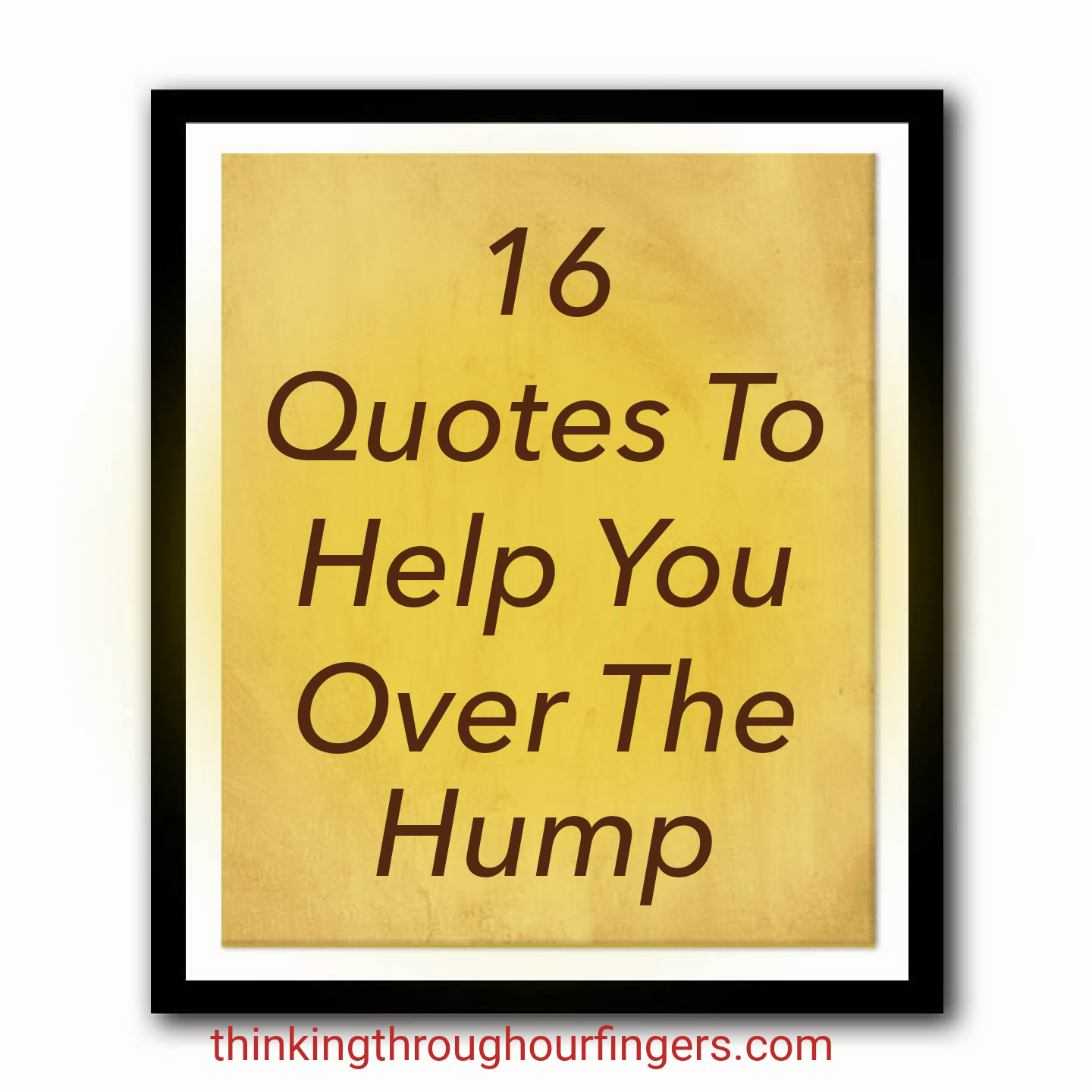 16 Quotes to Get Over the Hump | Thinking Through Our Fingers