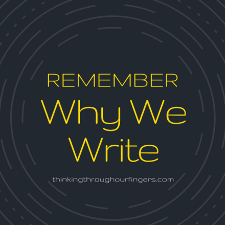 Remember Why We Write | Thinking Through Our Fingers