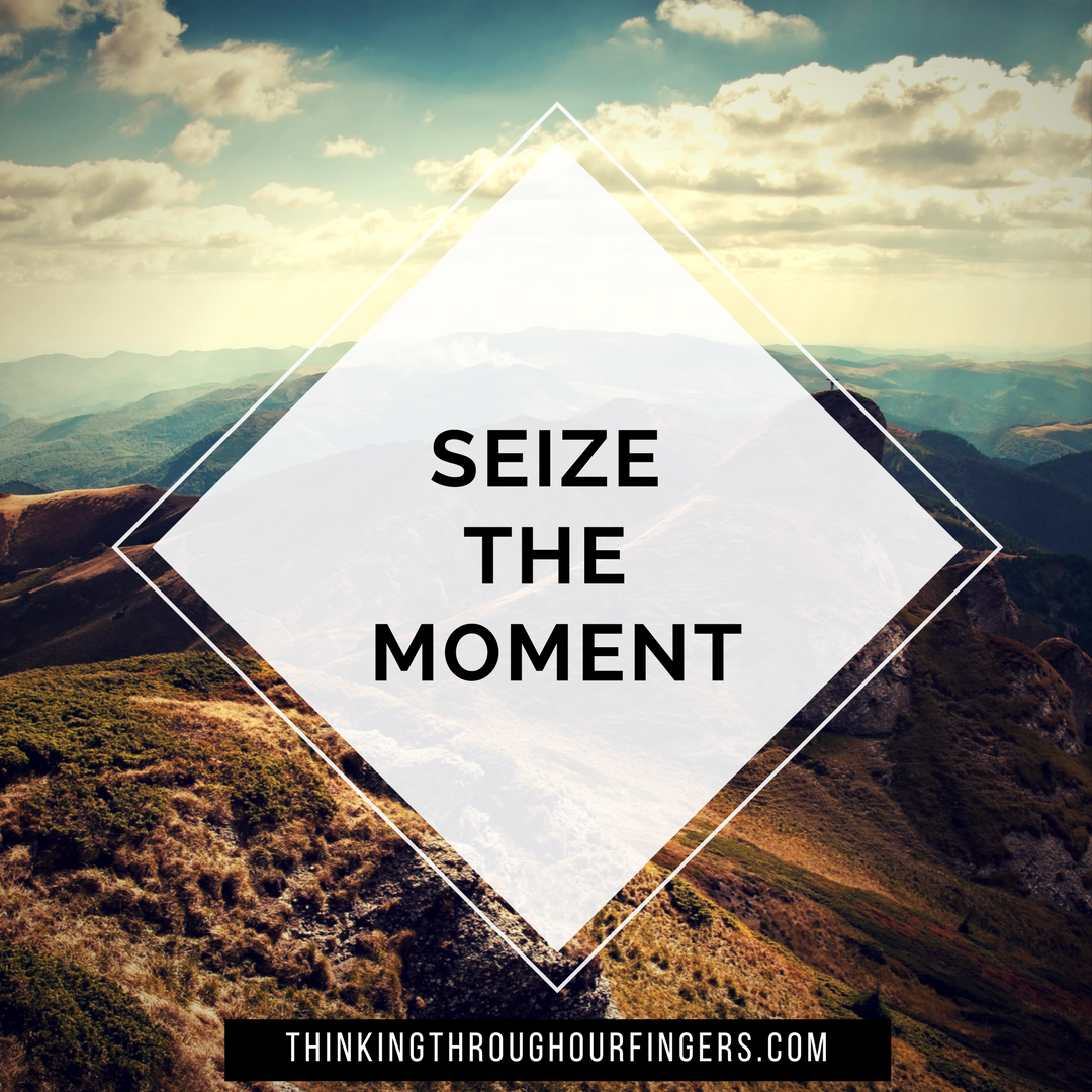 Seize the Moment | Thinking Through Our Fingers