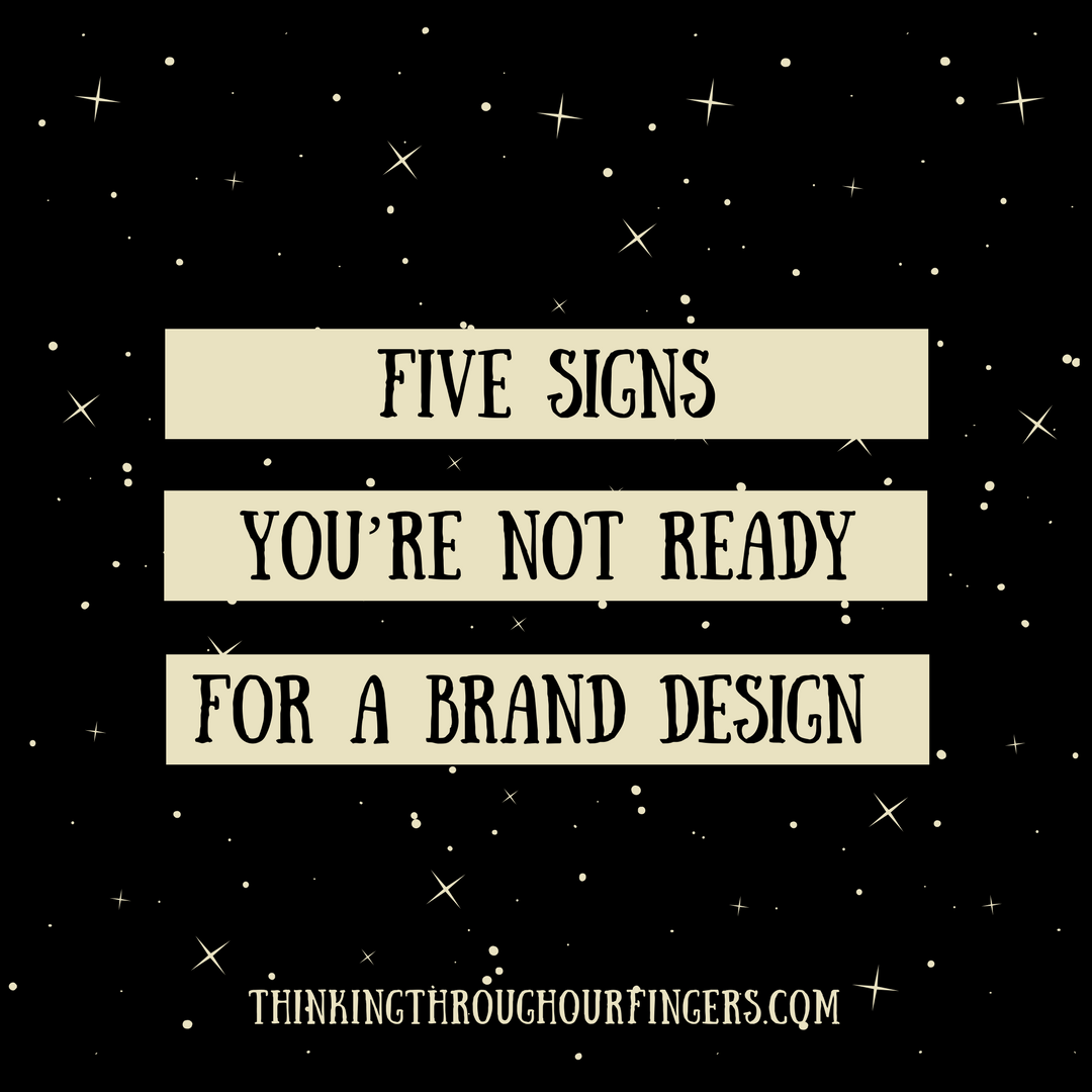 Five signs you’re not ready for a brand design | Thinking Through Our ...