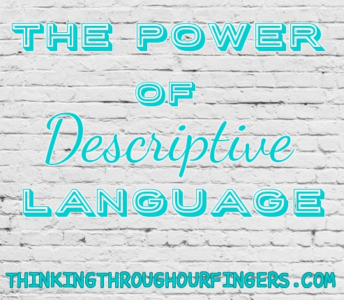 The Power of Descriptive Language | Thinking Through Our Fingers